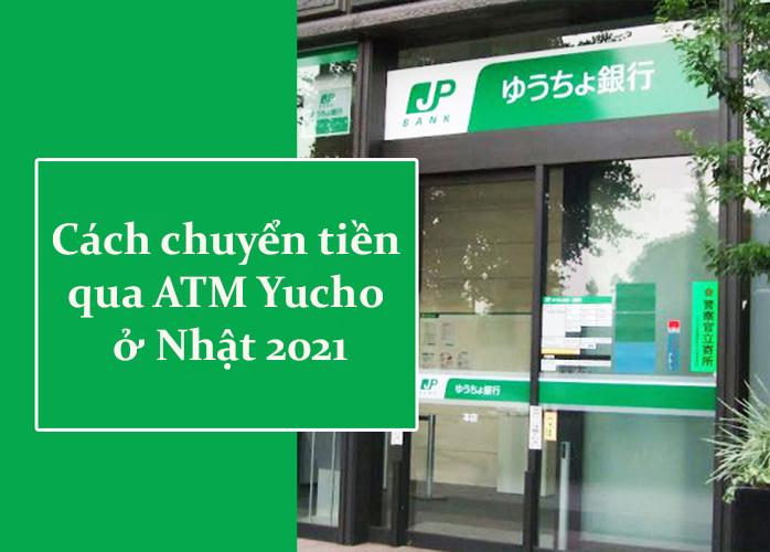 Cách chuyển tiền qua ATM Yucho ở Nhật 2024 – NhatBan.info